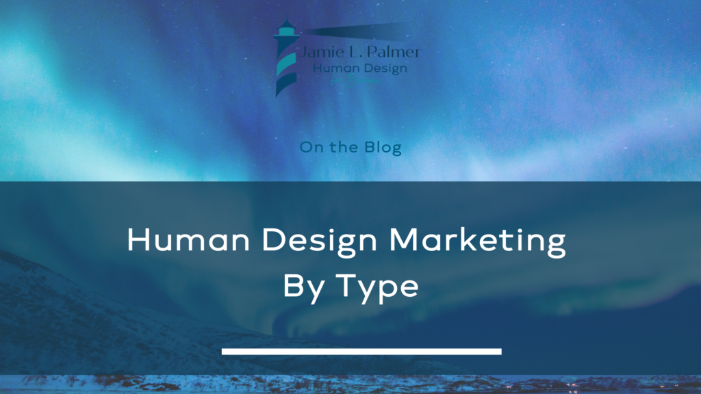 Human Design Marketing By Type - Jamie Palmer Human Design For Business